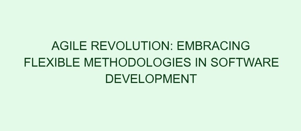 Agile Revolution: Embracing Flexible Methodologies in Software ... Agile Revolution: Embracing Flexible Methodologies in Software ...