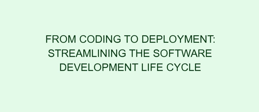 From Coding to Deployment: Streamlining the Software Development Life ...