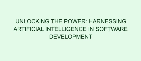 Unlocking the Power: Harnessing Artificial Intelligence in Software ...