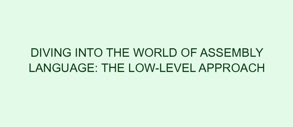 Diving into the World of Assembly Language: The Low-Level Approach